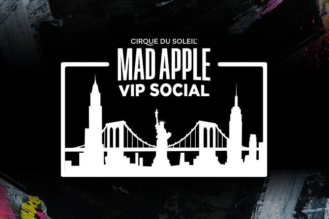 Mad Apple by Cirque du Soleil® VIP Social Experience - Why Choose This Experience?